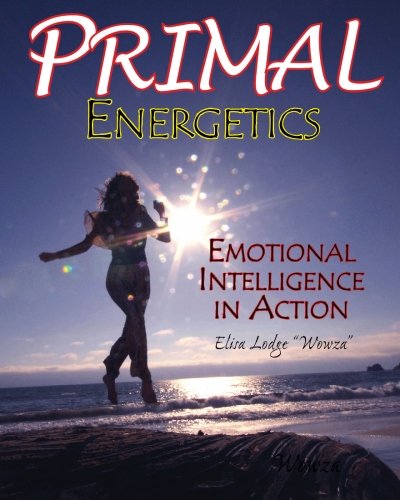 Primal Energetics: Emotional Intelligence in Action: Lodge, Elisa ...