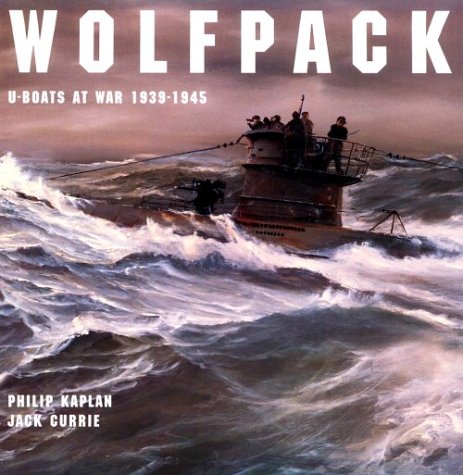 Wolfpack: U-Boats at War, 1939-1945: Kaplan, Philip, Currie, Jack ...