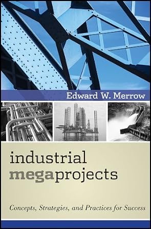 (Industrial Megaprojects: Concepts, Strategies, and Practices for ...
