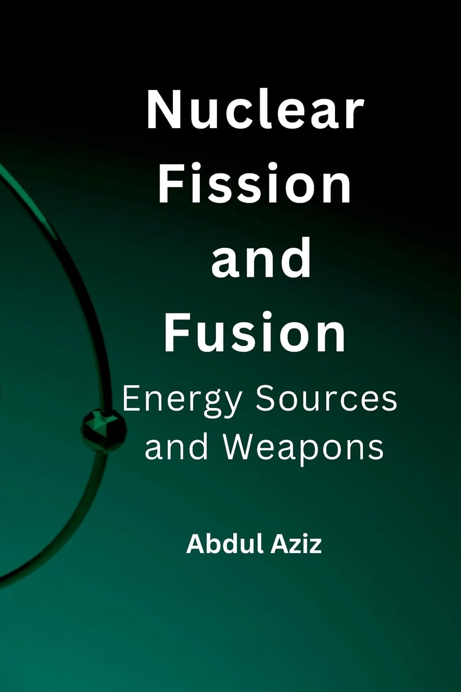 Nuclear Fission and Fusion: Energy Sources and Weapons.: Abdul Aziz ...