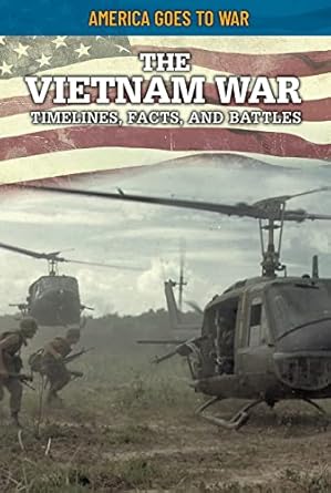 The Vietnam War: Timelines, Facts, and Battles (America Goes to War ...