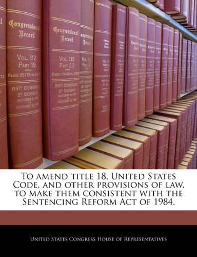 To amend title 18, United States Code, and other provisions of law, to ...