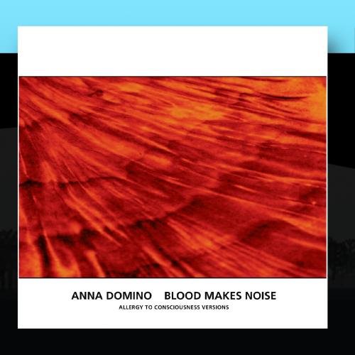 Anna Domino - Blood Makes Noise (Allergy To Consciousness Versions ...