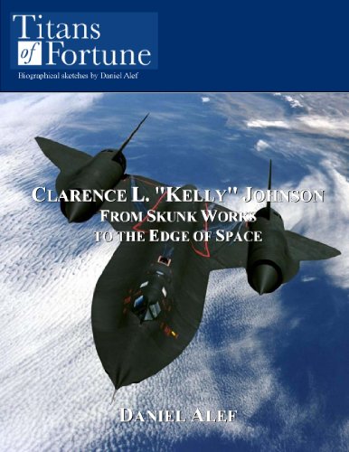 Clarence L. "Kelly" Johnson: From Skunk Works to the Edge of Space ...
