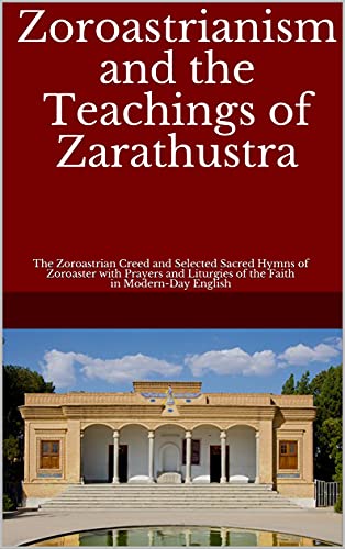 Zoroastrianism and the Teachings of Zarathustra: The Zoroastrian Creed ...