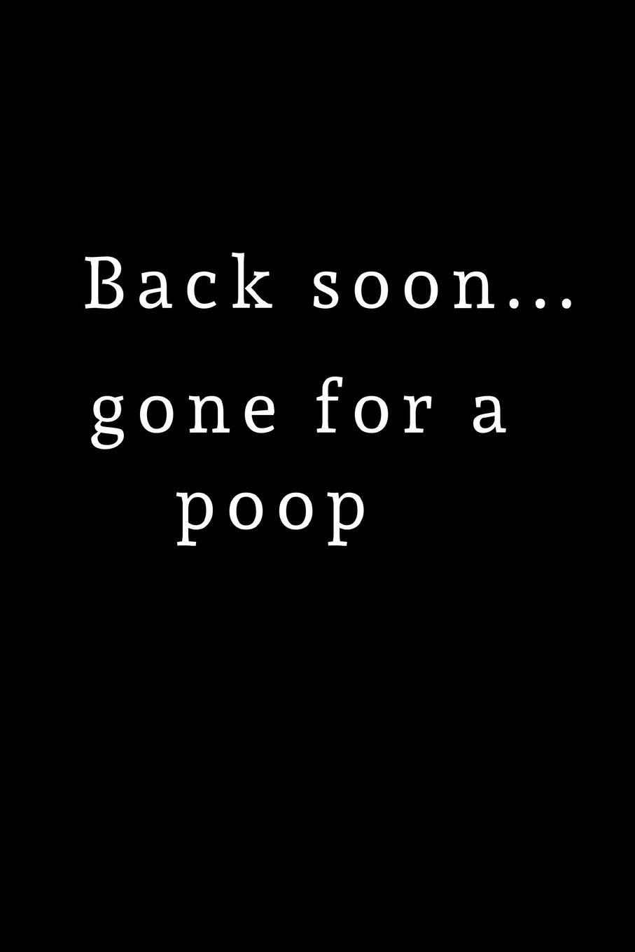 Back Soon, Gone For A Poop: Lined Funny Office Notebook, Journal ...