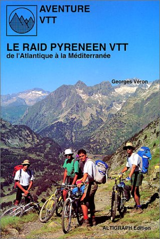 Le raid Pyrénéen en VTT : De l'Atlantique à la Méditerranée : Guide ...