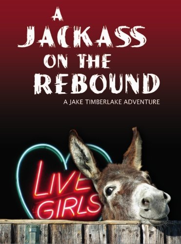 A Jackass on the Rebound: A Jake Timberlake Adventure: Timberlake, Jake ...