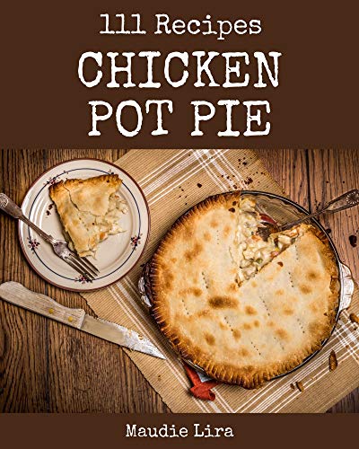Amazon.com: 111 Chicken Pot Pie Recipes: A Chicken Pot Pie Cookbook You ...