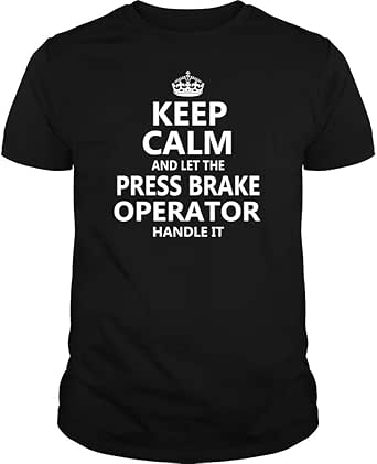 Keep Calm and Let The Press Brake Operator Handle It - Unisex Tee ...
