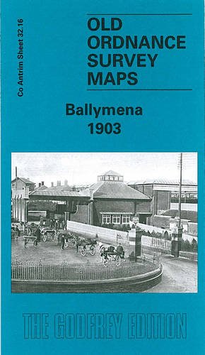 Ballymena 1903: County Antrim Sheet 32.16 (Old Ordnance Survey Maps of ...
