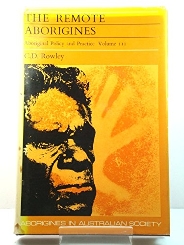 Aboriginal Policy and Practice: The Remote Aborigines v. 3 - Rowley ...