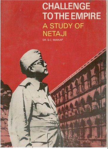 Challenge to the Empire- A Study of Netaji eBook : Dr. S. C. Maikap ...