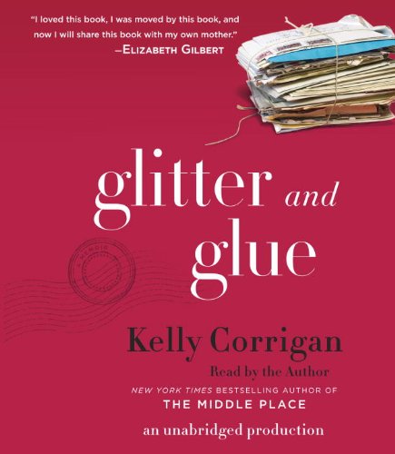 Glitter and Glue: A Memoir: Corrigan, Kelly, Corrigan, Kelly ...