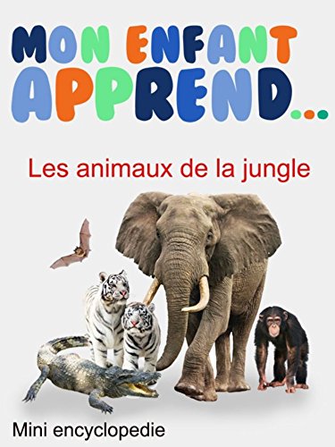 Mon Enfant Apprend Les Animaux de la Jungle: Mini-encyclopédie Les ...