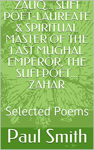 ZAUQ... SUFI POET-LAUREATE & SPIRITUAL MASTER OF THE LAST MUGHAL ...