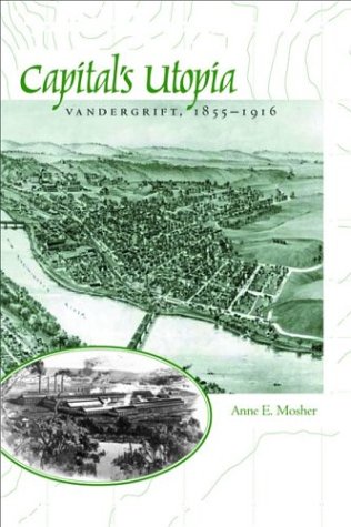 Capital's Utopia: Vandergrift, Pennsylvania, 1855-1916 (Creating the ...