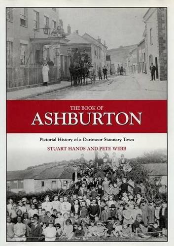 The Book of Ashburton: Pictorial History of a Dartmoor Stannary Town ...
