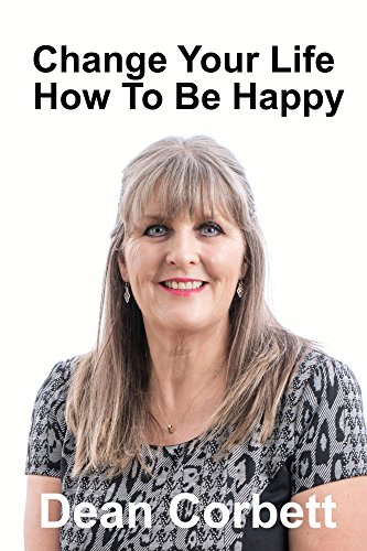 Change Your Life How To Be Happy - Kindle edition by Corbett, Dean ...