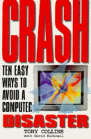 Crash: Ten Easy Ways to Avoid a Computer Disaster: Collins, Tony ...