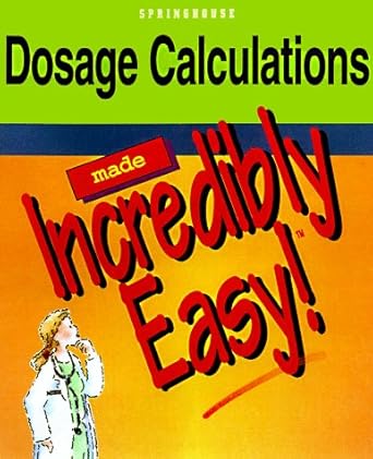 Dosage Calculations Made Incredibly Easy! (Incredible Easy ...