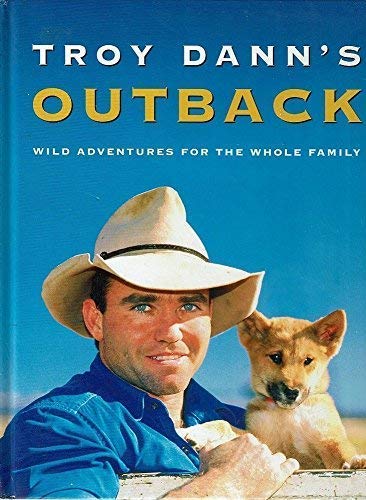 Troy Dann's Outback: Wild Adventures For The Whole Family: Troy Dann ...