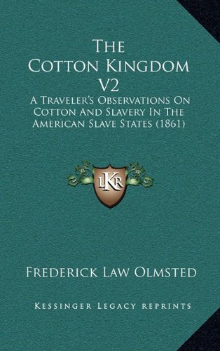 The Cotton Kingdom V2: A Traveler's Observations On Cotton And Slavery ...