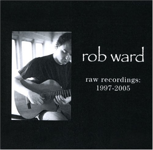 Rob Ward, Rob Ward (Guitar) - Raw Recordings: 1997-2005 - Amazon.com Music
