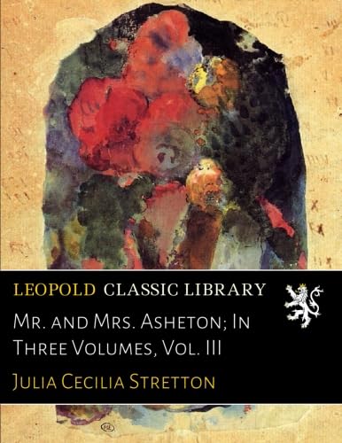 Mr. and Mrs. Asheton; In Three Volumes, Vol. III: Stretton, Julia ...