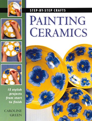 Painting Ceramics: 15 Stylish Projects from Start to Finish (Step-By ...