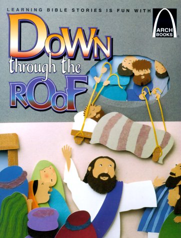 Down Through the Roof: Mark 2:1-12 and Luke 5:18-26 for Children (Arch ...