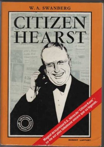 Citizen Hearst: A Biography of William Randolph Hearst: Swanberg, W. A ...