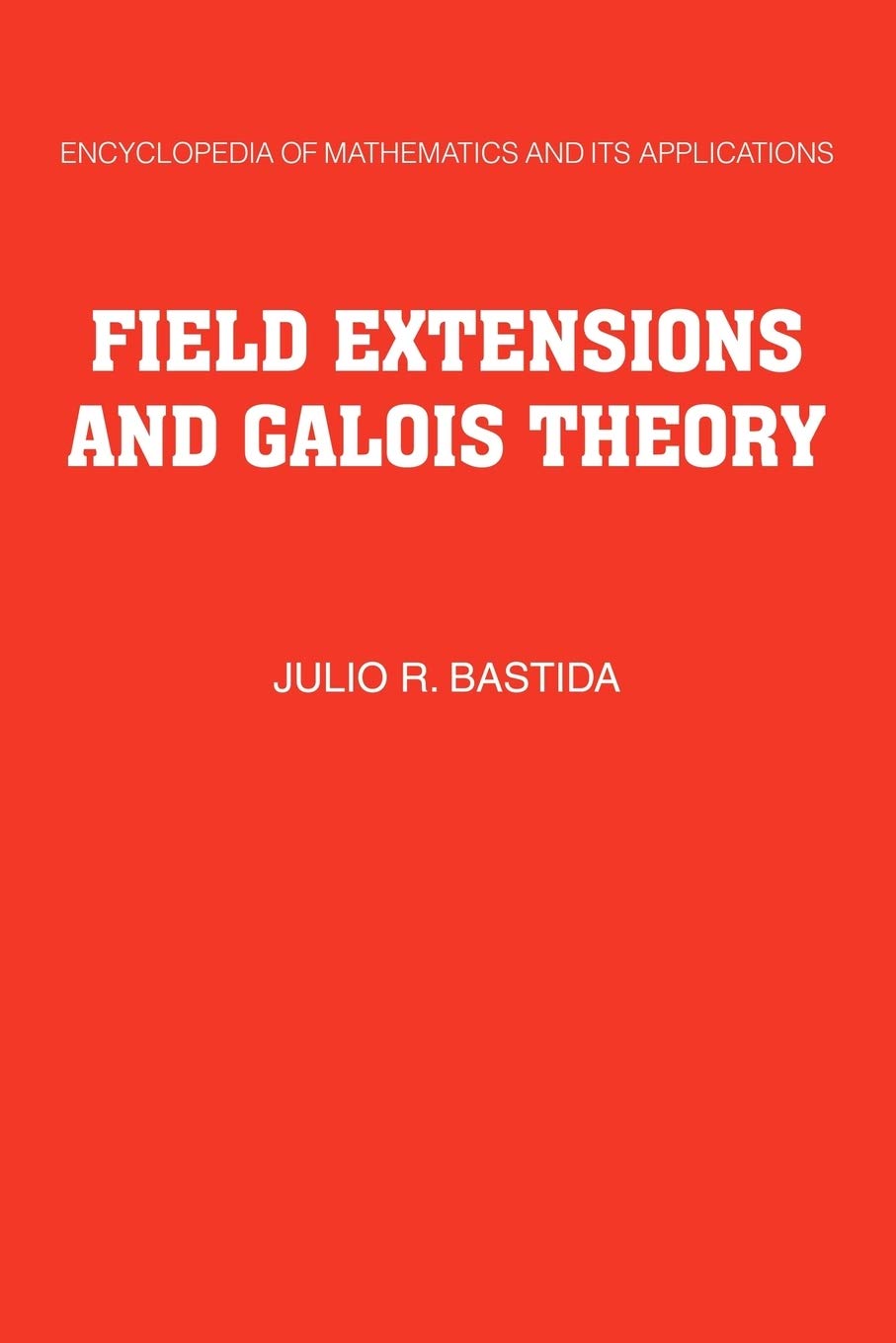 Field Extensions and Galois Theory (Encyclopedia of Mathematics and its ...
