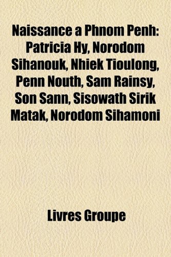 Naissance Phnom Penh: Patricia Hy, Norodom Sihanouk, Nhiek Tioulong ...