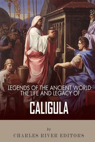Legends of the Ancient World: The Life and Legacy of Caligula: Charles ...