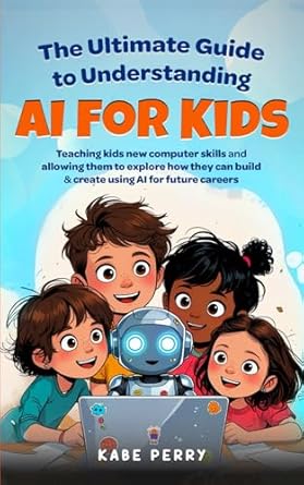 THE ULTIMATE GUIDE TO UNDERSTANDING AI FOR KIDS: TEACHING KIDS NEW ...
