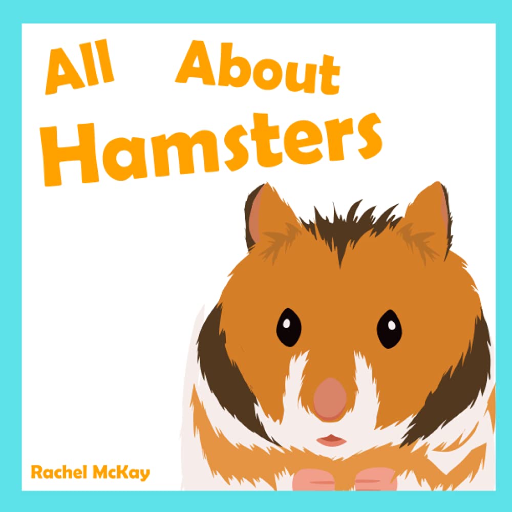 All About Hamsters: Hamster Care Book For Children : McKay, Rachel ...