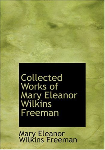 Collected Works of Mary Eleanor Wilkins Freeman (Large Print Edition ...