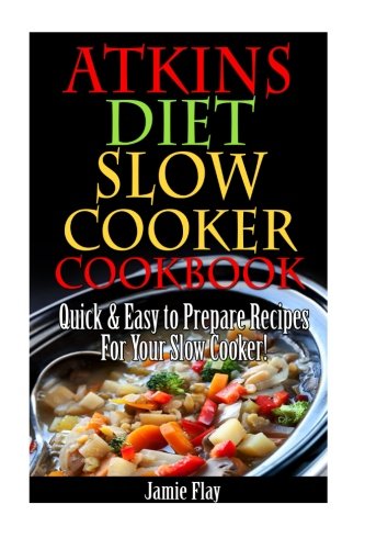 Atkins Diet Slow Cooker Cookbook: Easy to Prepare Recipes for Your Slow ...
