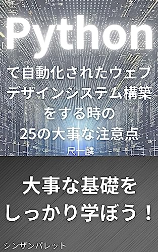 Amazon.co.jp: Pythonで自動化されたウェブデザインシステム構築をする時の25の大事な注意点 eBook : 尺一麟: Kindleストア