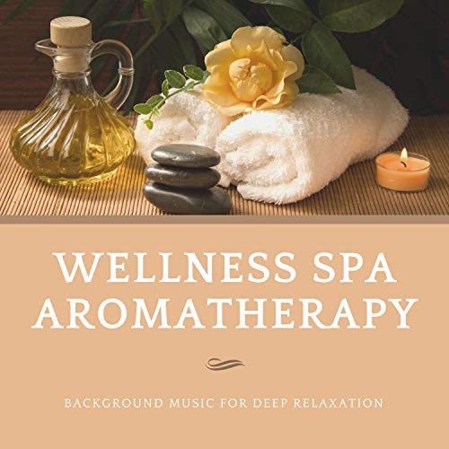 Wellness Spa Aromatherapy - Background Music for Deep Relaxation de ...