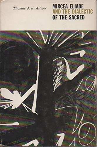 Mircea Eliade and the dialectic of the sacred: Altizer, Thomas J.J ...