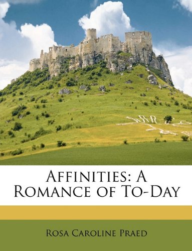 Affinities: A Romance of To-Day: Praed, Rosa Caroline: 9781148815022 ...