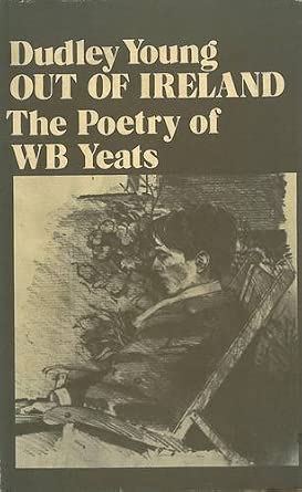 Out of Ireland: The Poetry of W.B. Yeats: Young, Dudley: 9780856351198 ...