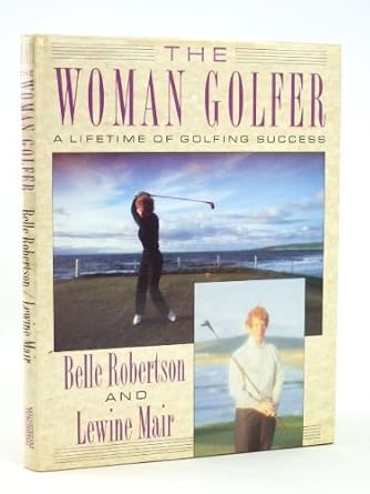 The Woman Golfer - a Lifetime of Golfing Success: Robertson, Belle ...