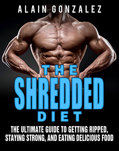 The Shredded Diet: The Ultimate Guide to Getting Ripped, Staying Strong ...