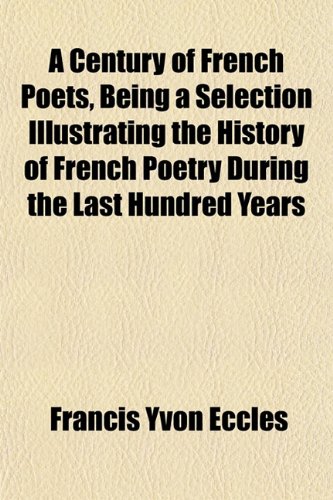 A Century of French Poets, Being a Selection Illustrating the History ...