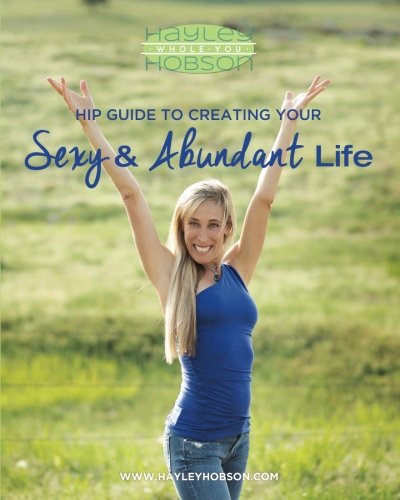 Hayley Hobson's Hip Guide to Creating Your Sexy & Abundant Life: Hobson ...