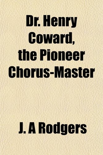 Dr. Henry Coward, the Pioneer Chorus-Master : Amazon.in: Books