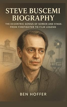 STEVE BUSCEMI BIOGRAPHY : THE ECCENTRIC GENIUS OF SCREEN AND STAGE:FROM FIRE FIGHTER TO FILM ...